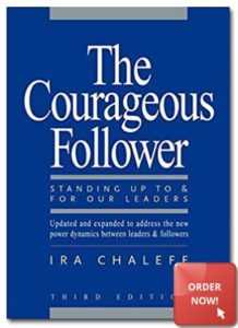 The Courageous Follower: Standing Up To and For Our Leaders